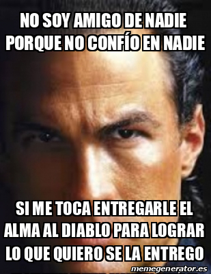 Meme Personalizado - No soy amigo de nadie porque no confío en nadie Si ...