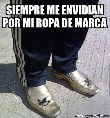 Meme Personalizado - Siempre me envidian por mi ropa de Marca - 32214752