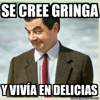 Meme Mr Bean - Se cree Gringa Y vivía en Delicias - 32214765