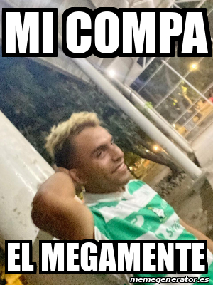Meme Personalizado - Mi compa El megamente - 32214911