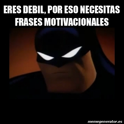 Meme Disapproving Batman - Eres debil, por eso necesitas frases ...