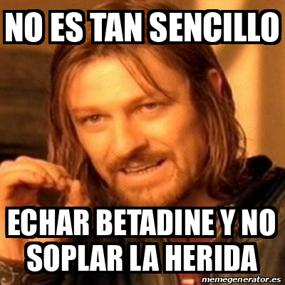 Meme Boromir - NO ES TAN SENCILLO ECHAR BETADINE Y NO SOPLAR LA HERIDA ...