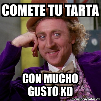 Meme Willy Wonka - Comete tu tarta Con mucho gusto xD - 32215037