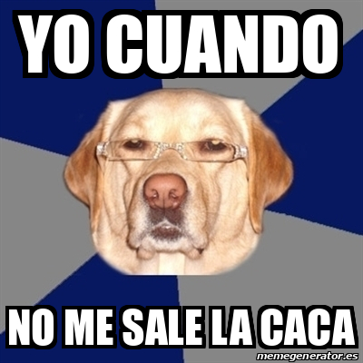 Meme Perro Racista - yo cuando no me sale la caca - 32215378