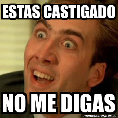Meme No me digas - ESTAS CASTIGADO No me digas - 32215738