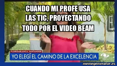 Meme Personalizado - CUANDO MI PROFE USA LAS TIC, PROYECTANDO TODO POR ...