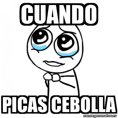 Meme Por favor - cuando picas cebolla - 32215877