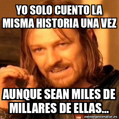 Meme Boromir - Yo solo cuento la misma historia una vez Aunque sean ...