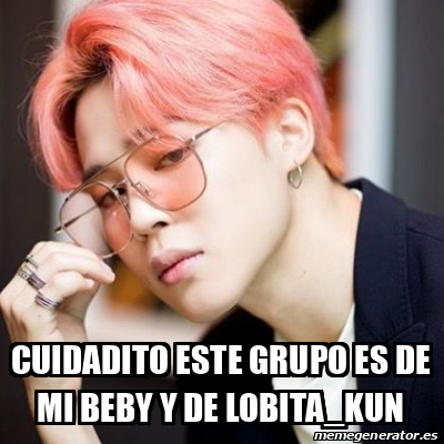 Meme Personalizado - cuidadito este grupo es de mi beby y de lobita_kun ...