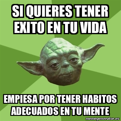 Meme Yoda - si quieres tener exito en tu vida empiesa por tener habitos ...