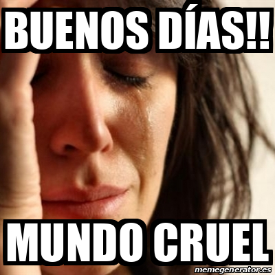 Meme Problems - Buenos días!! Mundo cruel - 32216360