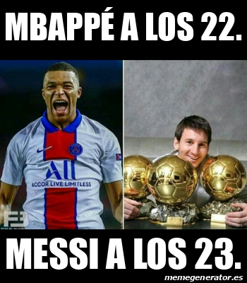 Meme Personalizado - Mbappé a los 22. Messi a los 23. - 32216378