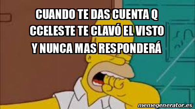 Meme Personalizado - Cuando te das cuenta q CCeleste te clavó el visto ...