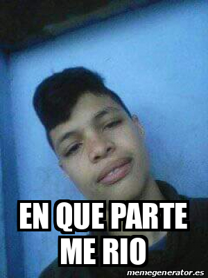 Meme Personalizado - en que parte me rio - 32216549