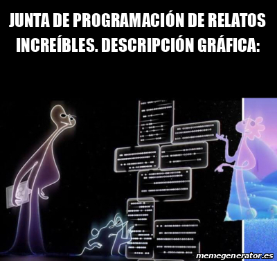 Meme Personalizado - Junta de programación de Relatos Increíbles ...