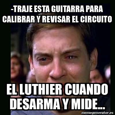 Meme crying peter parker - -Traje esta guitarra para calibrar y revisar ...