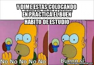 Meme Personalizado - y dime estas colocando en practica el buen habito ...
