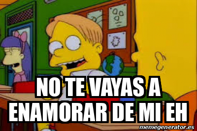 Meme Personalizado - No te vayas a enamorar de mi eh - 32216840