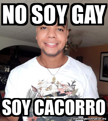 Meme Personalizado - No soy Gay Soy Cacorro - 32216850