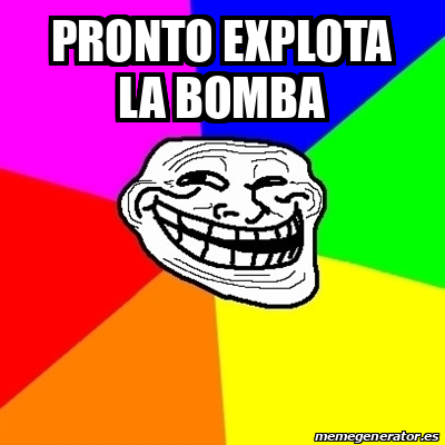 Meme Troll - Pronto explota la bomba - 32217153