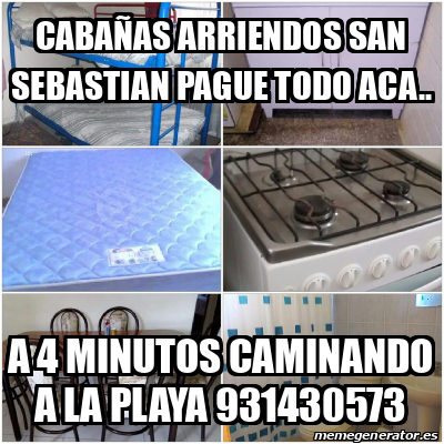 Meme Personalizado - Cabañas arriendos San Sebastian pague todo aca.. A ...