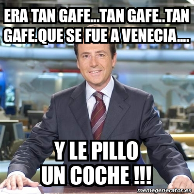 Meme Matias Prats - Era tan gafe...tan gafe..tan gafe.Que se fue a ...
