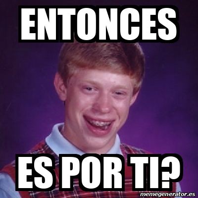 Meme Bad Luck Brian - Entonces Es por ti? - 32217681