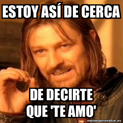 Meme Boromir - Estoy así de cerca De decirte que 'te amo' - 32217691