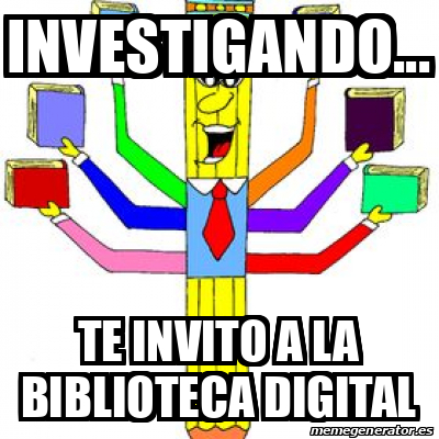 Meme Personalizado - INVESTIGANDO... TE INVITO A LA BIBLIOTECA DIGITAL ...