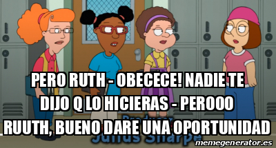 Meme Personalizado - pero ruth - obecece! nadie te dijo q lo hicieras ...