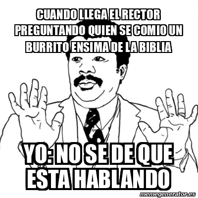 Meme Ay Si - cuando llega el rector preguntando quien se comio un ...