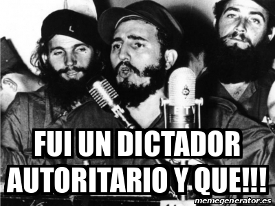Meme Personalizado - Fui un dictador autoritario y que!!! - 32219153