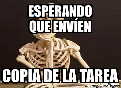 Meme Personalizado - Esperando que envíen Copia de la tarea - 32219570