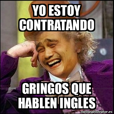 Meme Yao Wonka - Yo estoy contratando gringos que hablen ingles - 32219769
