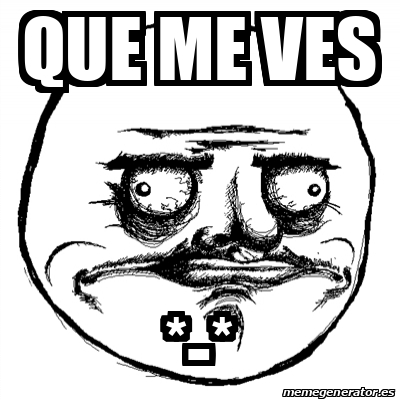 Meme Me Gusta - que me ves *-* - 32220166