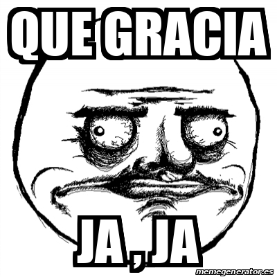 Meme Me Gusta - QUE GRACIA JA , JA - 32220174