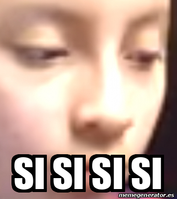 Meme Personalizado - si si si si - 32220383