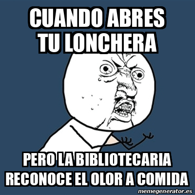 Meme Y U No - Cuando abres tu lonchera Pero la bibliotecaria reconoce ...