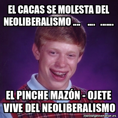 Meme Bad Luck Brian - EL CACAS SE MOLESTA DEL NEOLIBERALISMO ...
