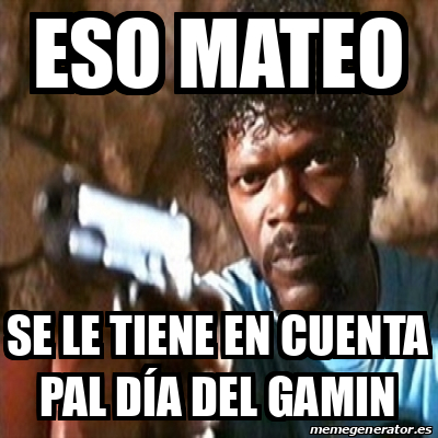 Meme Pulp Fiction - ESO MATEO SE LE TIENE EN CUENTA PAL DÍA DEL GAMIN ...