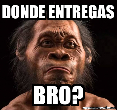 Meme Personalizado - Donde entregas bro? - 32221346