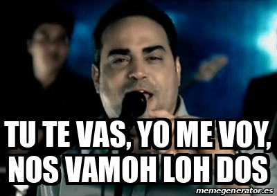 Meme Personalizado - tu te vas, yo me voy, nos vamoh loh dos - 32221379