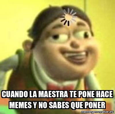 Meme Personalizado - cuando la maestra te pone hace memes y no sabes ...