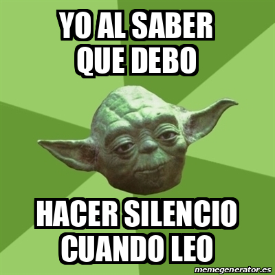 Meme Yoda - YO AL SABER QUE DEBO HACER SILENCIO CUANDO LEO - 32221809