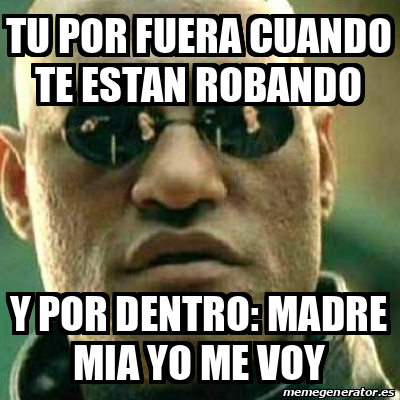 Meme What If I Told You - tu por fuera cuando te estan robando y por ...