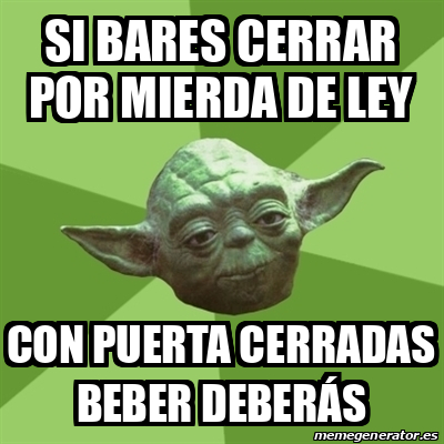 Meme Yoda - Si bares cerrar por mierda de ley con puerta cerradas beber ...