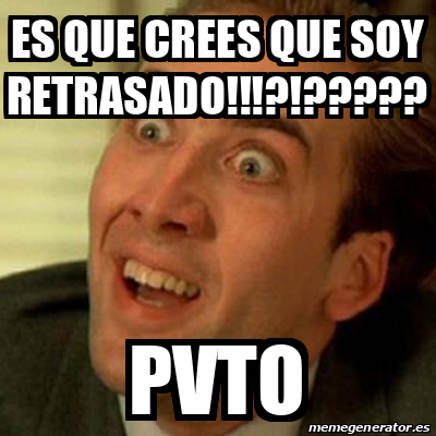 Meme No me digas - Es que crees que soy retrasado!!!?!????? PVTO - 32222255