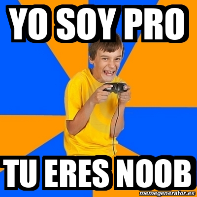 Meme Personalizado - YO SOY PRO tu eres noob - 32222307