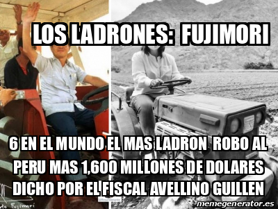 Meme Personalizado - . LOS LADRONES: FUJIMORI 6 EN EL MUNDO EL MAS ...
