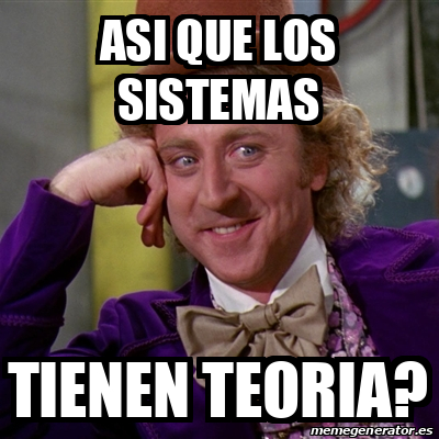 Meme Willy Wonka - asi que los sistemas tienen teoria? - 32222912